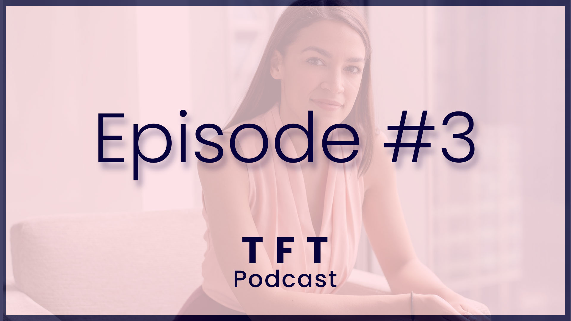 Episode 3: Alexandria Ocasio-Cortez (AOC) » The Family Ties Podcast